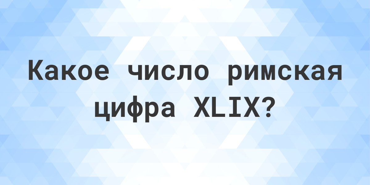 Римская цифра XLIX - какое число - Calculatio