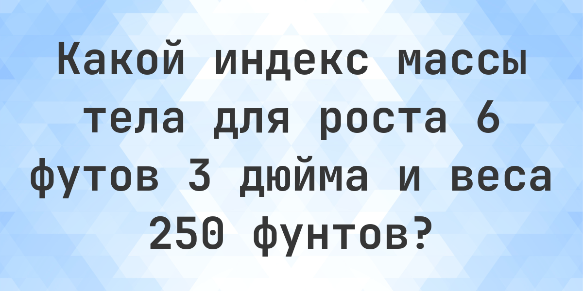 Рост 6 футов 3 дюйма и вес 250 фунтов - норма ли это? - Calculatio