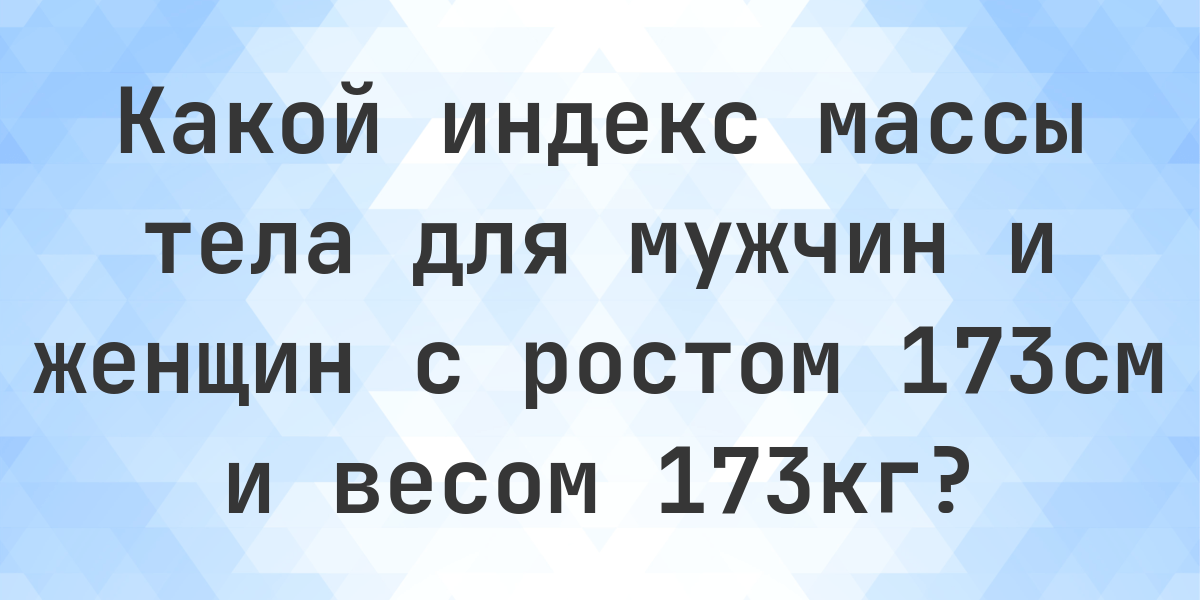 Рост 173 см и вес 173 кг - норма ли это? - Calculatio