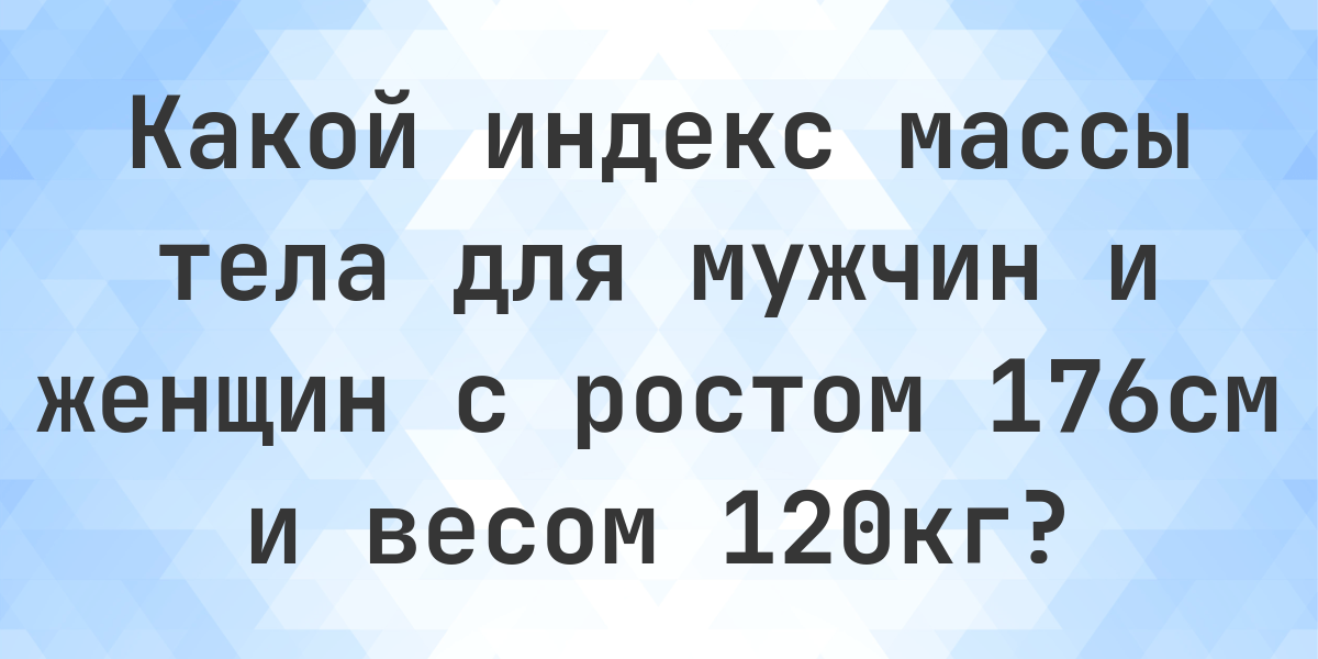 Рост 176 см и вес 120 кг - норма ли это? - Calculatio